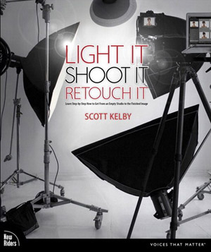 Light It, Shoot It, Retouch It By Scott Kelby